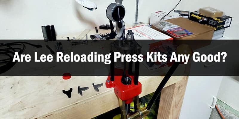 Are Lee Reloading Press Kits Any Good?